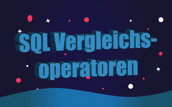 SQL Vergleichsoperatoren: So vergleichst Du Daten korrekt